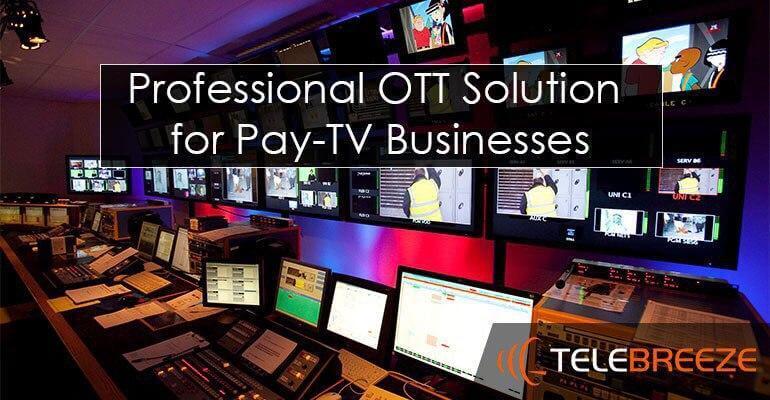 Professional OTT Solution for Pay-TV Businesses